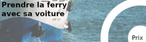 Prendre le ferry avec sa voiture : Réservation, prix, conditions...