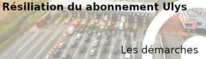 Résiliation d'un abonnement Ulys (télépéage) : Conditions et démarches